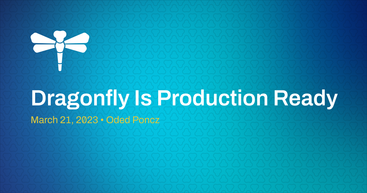 Dragonfly Is Production Ready (and we raised $21m)